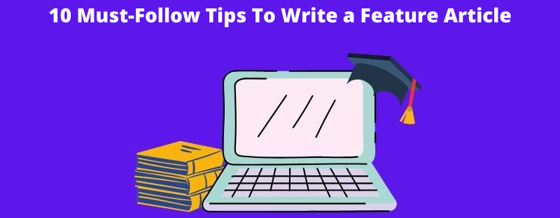 10 Effective And Must Follow Tips To Write A Feature Article